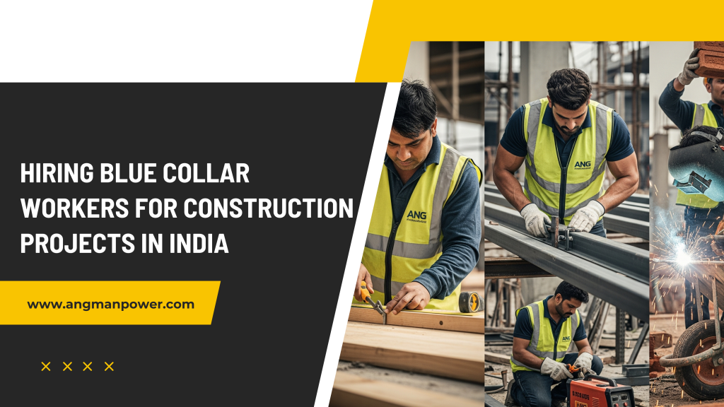 Hiring Blue Collar Workers for Construction Projects in India - ANG Manpower
